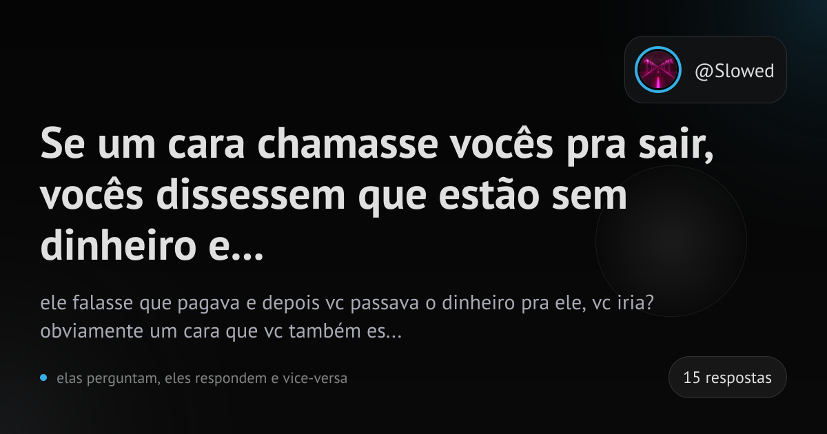 Se um cara chamasse vocês pra sair, vocês dissessem que estão sem ...