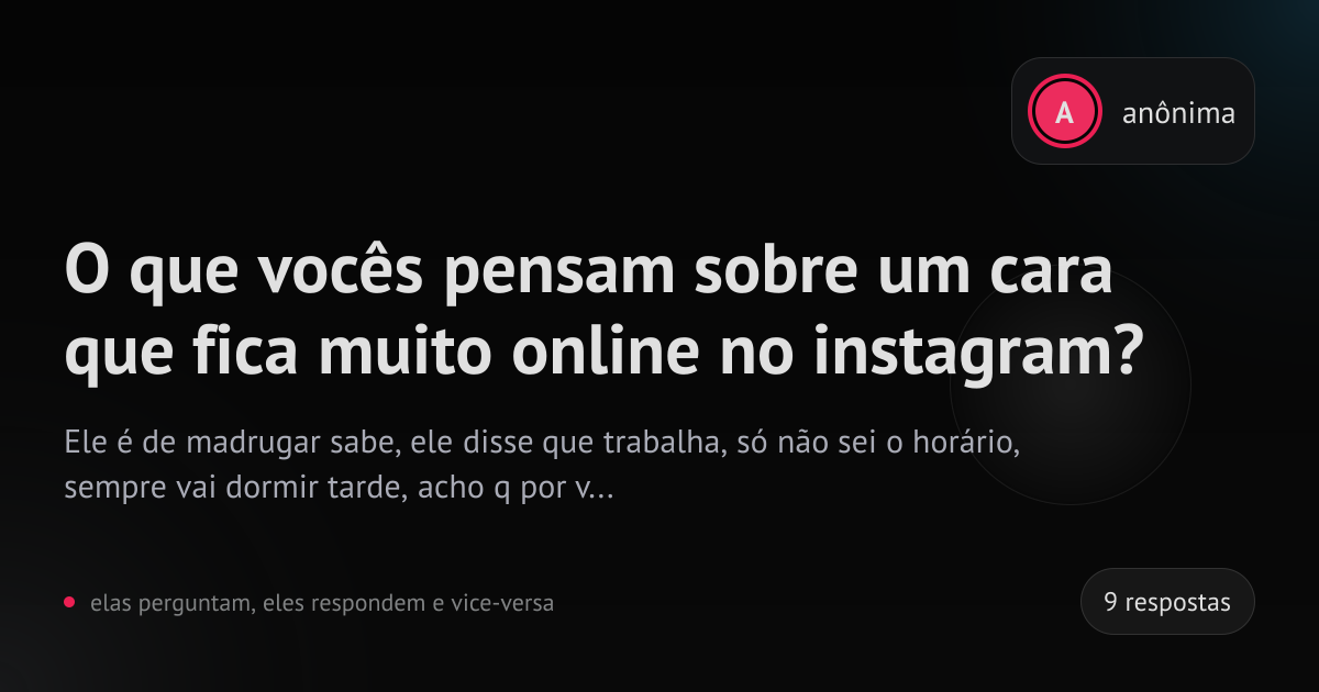 O que vocês pensam sobre um cara que fica muito online no instagram ...